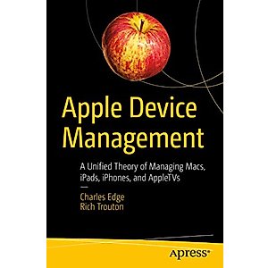 Apple Device Management: A Unified Theory of Managing Macs, iPads, iPhones, and AppleTVs