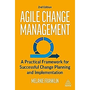 Agile Change Management: A Practical Framework for Successful Change Planning and Implementation