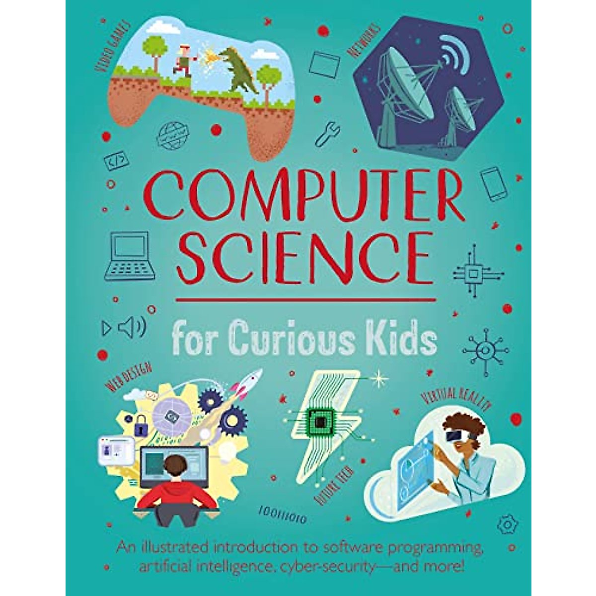Computer Science for Curious Kids: An Illustrated Introduction to Software Programming, Artificial Intelligence, Cyber-Security-and More!