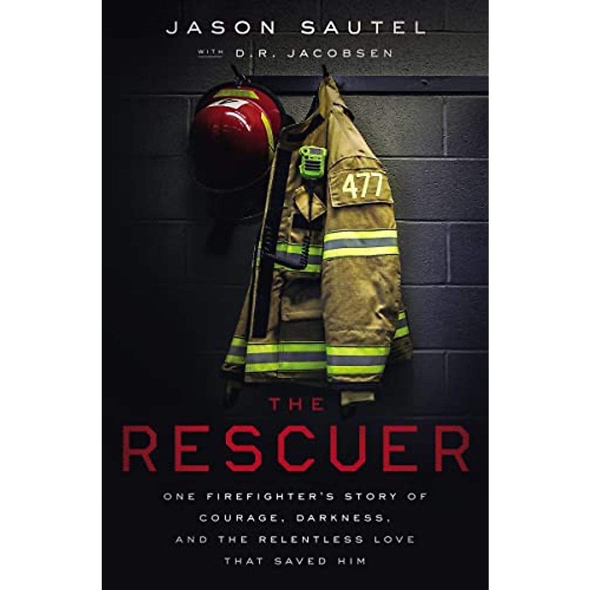 The Rescuer: One Firefighter’s Story of Courage, Darkness, and the Relentless Love That Saved Him
