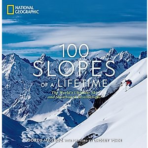 100 Slopes of a Lifetime: The World's Ultimate Ski and Snowboard Destinations