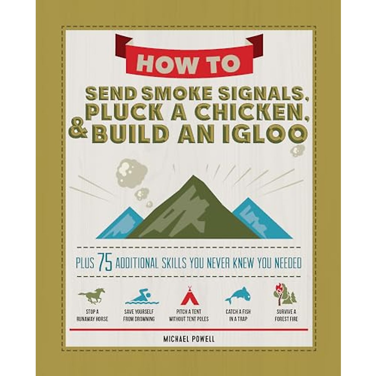 How to Send Smoke Signals, Pluck a Chicken, & Build an Igloo: Plus 75 Additional Skills You Never Knew You Needed (Fox Chapel Publishing) Life Skills with Step-by-Step Directions and a Sense of Humor
