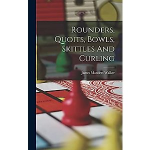 Rounders, Quoits, Bowls, Skittles And Curling