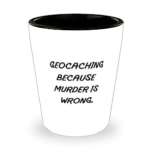 Unique Idea Geocaching, Geocaching Because Murder is Wrong, Birthday Shot Glass For Geocaching