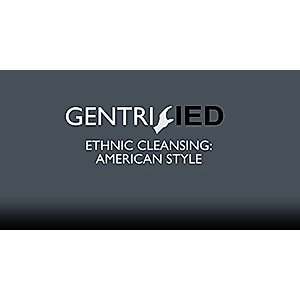 Gentrified : Ethnic Cleansing American Style