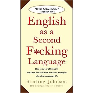 English as a Second F*cking Language: How to Swear Effectively, Explained in Detail with Numerous Examples Taken From Everyday Life