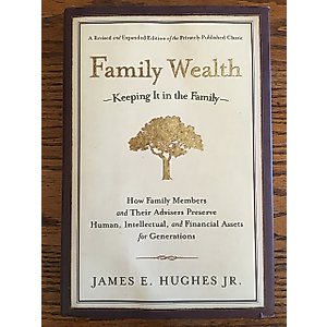 Family Wealth--Keeping It in the Family: How Family Members and Their Advisers Preserve Human, Intellectual, and Financial Assets for Generations