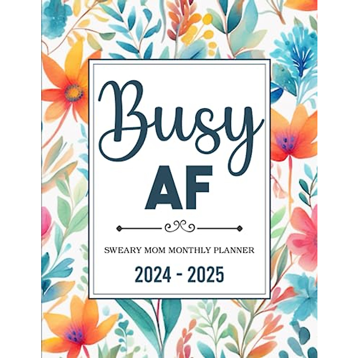2024-2025 Busy AF: Sweary and Affirmation Mom Motivational Swear Words 2 Year (24 Month) Monthly Planner Large 8.5"x11" with Calendar, Funny ... Goals, Habit Tracker, Important Dates Notes