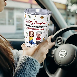 To My Daughter Travel Tumbler The Only Thing Better Than Being Your Parents/Mom/Dad is Watching You Be a Mom 20 Oz Cup Personalized Portrait Mug For Daughter From Mommy Mama