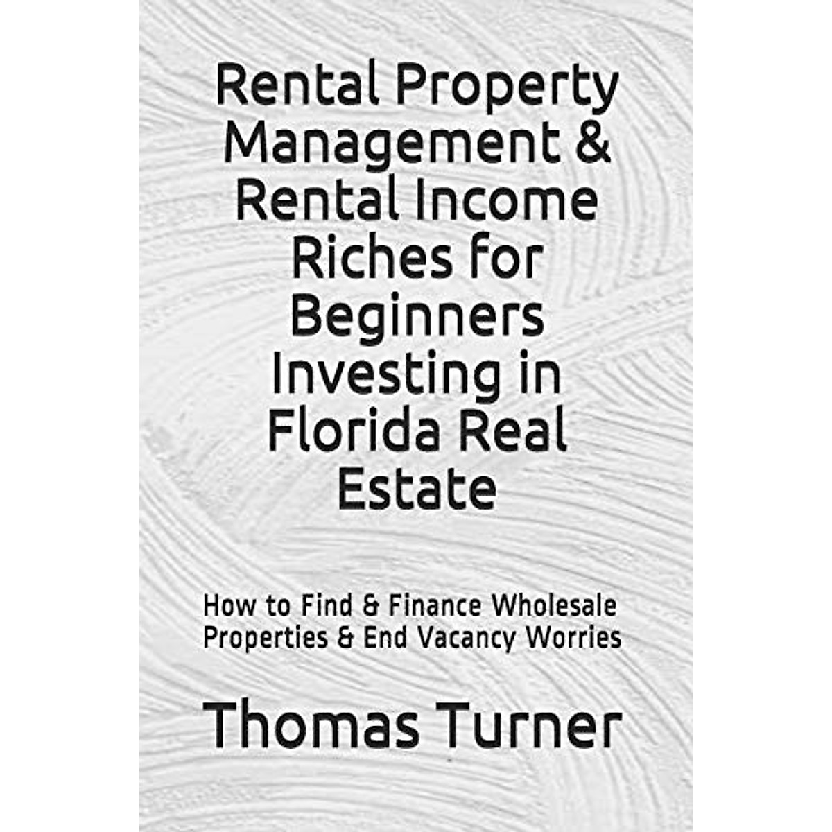 Rental Property Management & Rental Income Riches for Beginners Investing in Florida Real Estate: How to Find & Finance Wholesale Properties & End Vacancy Worries