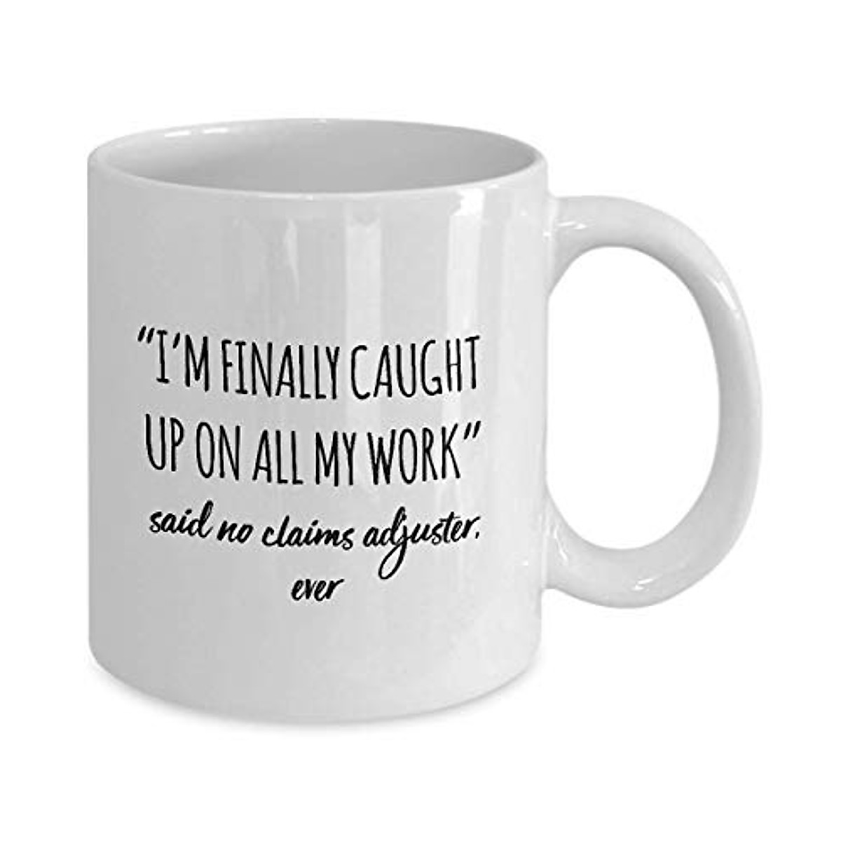 Funny Claims Adjuster Mug I'm Finally Caught Up On All My Work Said No Claims Adjuster Ever Gag Mugs Idea Coffee Mug Tea Cup
