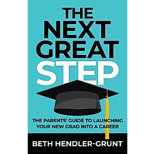 The Next Great Step: The Parents' Guide to Launching Your New Grad into a Career
