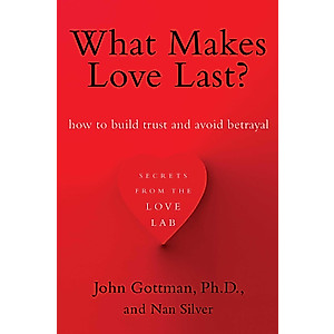 What Makes Love Last?: How to Build Trust and Avoid Betrayal