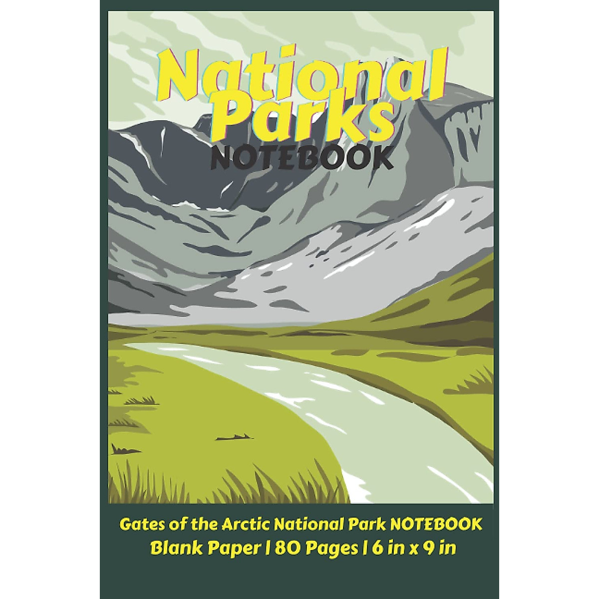 National Parks Notebook: Gates of the Arctic National Park NOTEBOOK Blank Paper | 80 Pages | 6 in x 9 in