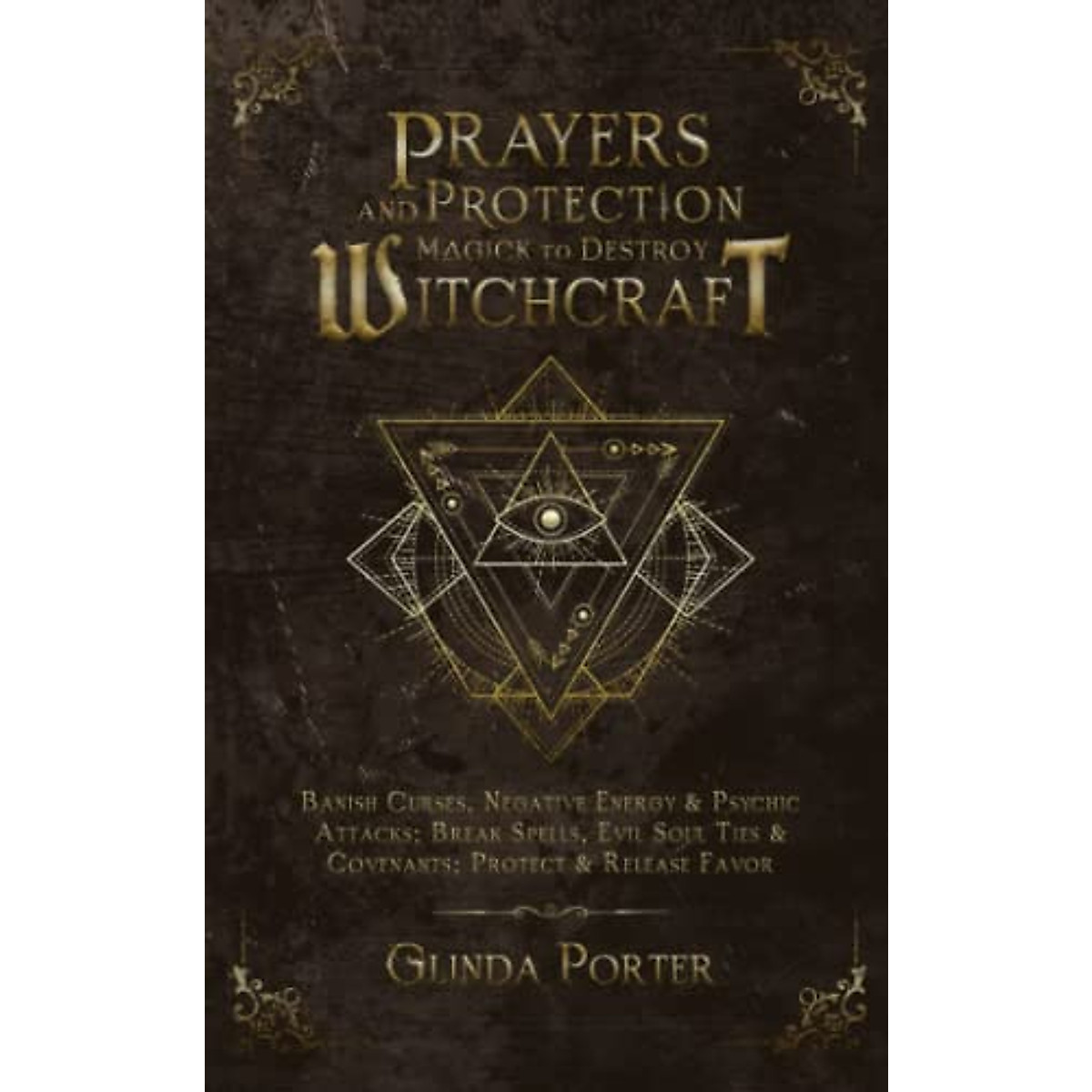 Prayers and Protection Magick to Destroy Witchcraft: Banish Curses, Negative Energy & Psychic Attacks; Break Spells, Evil Soul Ties & Covenants; ... Curses, Negative Energy &Psychic Attacks)