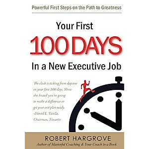 Your First 100 Days In a New Executive Job: Powerful First Steps On The Path to Greatness