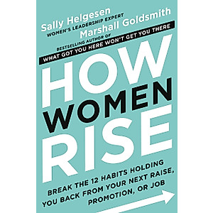 How Women Rise: Break the 12 Habits Holding You Back from Your Next Raise, Promotion, or Job