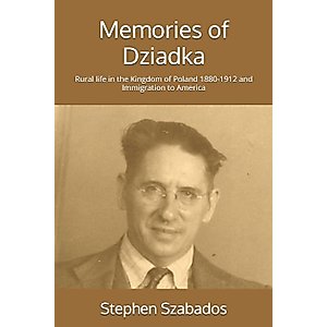 Memories of Dziadka: Rural life in the Kingdom of Poland 1880-1912 and Immigration to America (Polish Genealogy)
