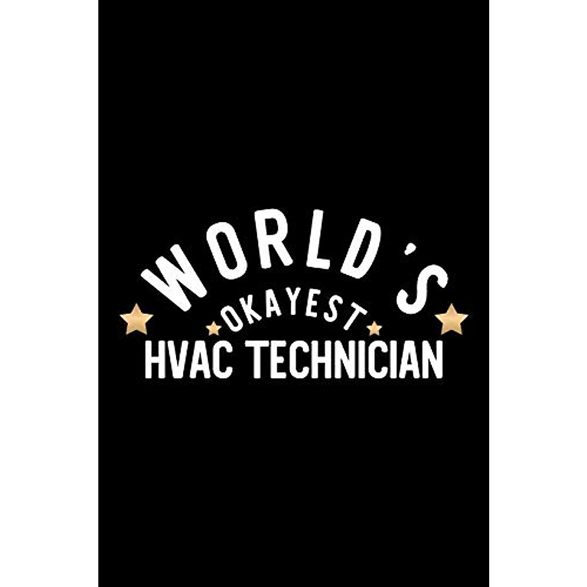 World's Okayest Hvac Technician: Nice Notebook for Hvac Technician | Funny Christmas Gift Idea for Hvac Technician | Hvac Technician Journal | 100 pages 6x9 inches