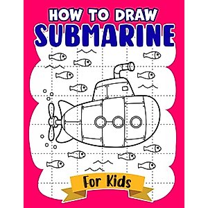 How To Draw Submarine For Kids: Step By Step Drawing Book With 30 Pictures Inside To Learn To Draw | Gifts For Little Boys And Girls On Special Days