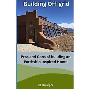 Building Off-Grid: Pros and Cons of Building an Earthship Inspired Home
