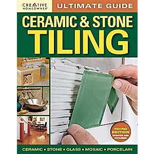 Ultimate Guide: Ceramic & Stone Tiling, Third Edition, Updated and Expanded (Creative Homeowner) Step-by-Step Guide to Tile Installations, including Glass, Mosaic, & Porcelain (Home Improvement)