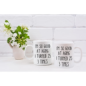 QASHWEY Birthday Gifts for Women Men Coffee Mug, Funny Coffee Mug, I'm So Good At Aging I Turned 25 3 Times Coffee Cups, 75 Birthday Gifts for Women Tea Cup Mug Cup