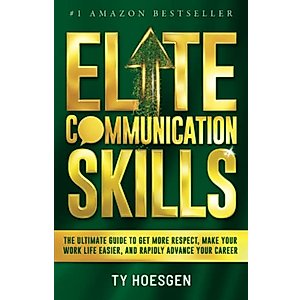 Elite Communication Skills for Young Professionals: The Ultimate Guide to Get More Respect, Make Your Work Life Easier, and Rapidly Advance Your Career
