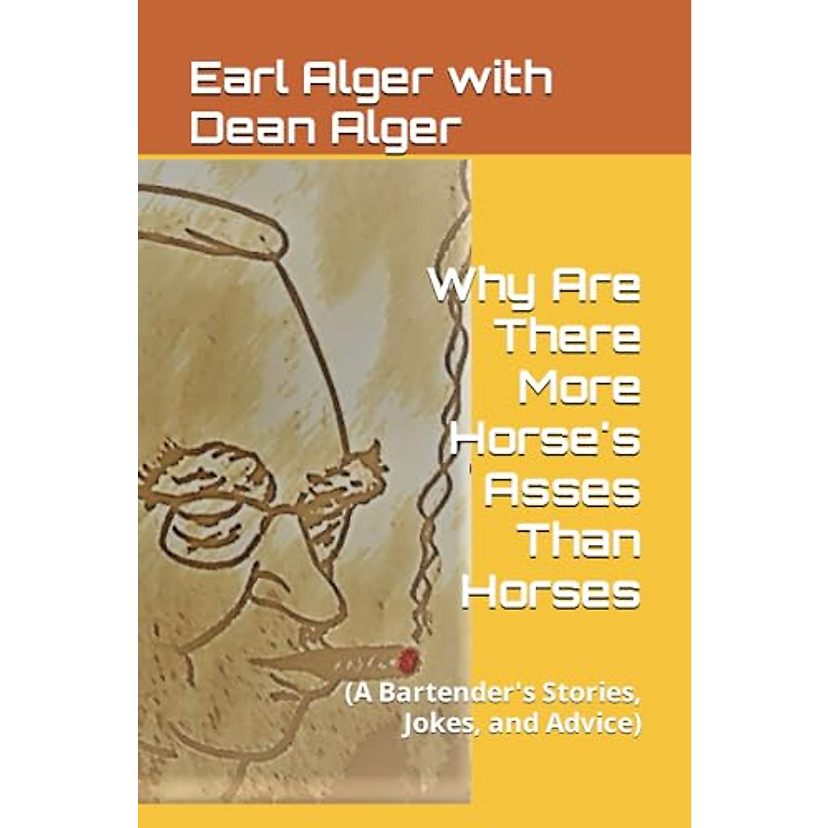 Why Are There More Horse's Asses Than Horses: (A Bartender's Stories, Jokes, and Advise)