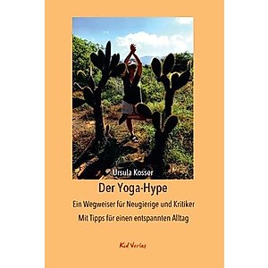 Der Yoga-Hype: Ein Wegweiser für Neugierige und Kritiker - Mit Tipps für einen entspannten Alltag
