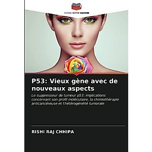 P53: Vieux gène avec de nouveaux aspects: Le suppresseur de tumeur p53: implications concernant son profil moléculaire, la chimiothérapie anticancéreuse et l'hétérogénéité tumorale (French Edition)