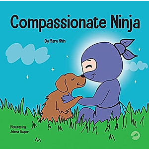 Compassionate Ninja: A Children's Book About Developing Empathy and Self Compassion (Ninja Life Hacks)