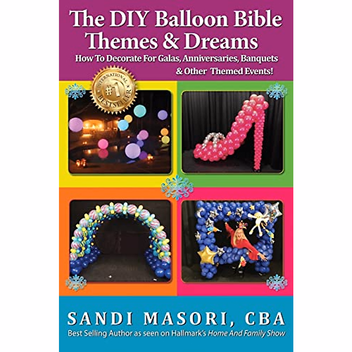 The DIY Balloon Bible Themes & Dreams: How To Decorate For Galas, Anniversaries, Banquets & Other Themed Events