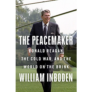 The Peacemaker: Ronald Reagan, the Cold War, and the World on the Brink