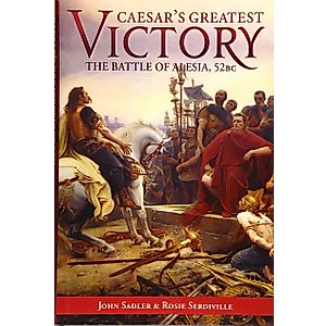 Caesar's Greatest Victory: The Battle of Alesia, Gaul 52 BC