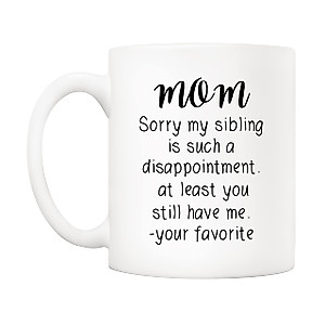 5Aup Mothers Day Christmas Gifts Funny Mom Coffee Mug from Child Daughter Son, Mom Sorry My Sibling.. You Still Have Me, Your Favorite Cups 11 Oz, Unique Birthday and Holiday Gifts for Mom Mother