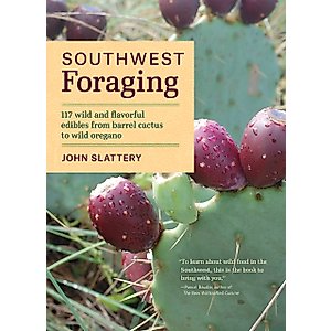 Southwest Foraging: 117 Wild and Flavorful Edibles from Barrel Cactus to Wild Oregano (Regional Foraging Series)