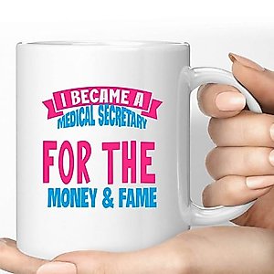 -motivational Medical Secretary Gift, Great for a Daughter's Birthday I Became a Medical Secretary for the Money and Fame, 11 Oz White Ceramic Coffee Mug