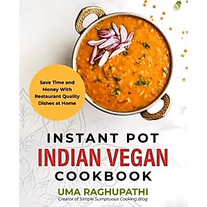 Instant Pot Indian Vegan Cookbook: Save Time and Money with Restaurant Quality Dishes at Home