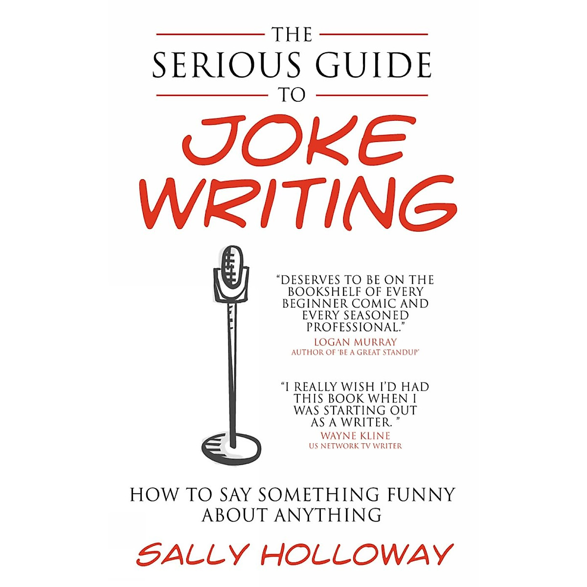 The Serious Guide to Joke Writing: How To Say Something Funny About Anything