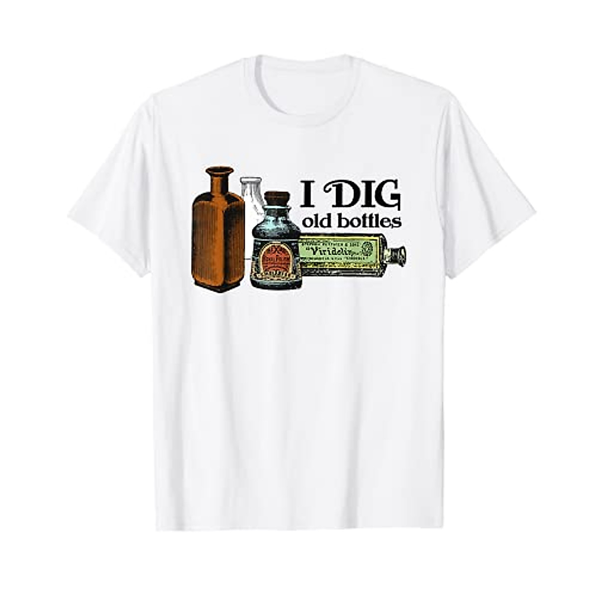 I Dig Old Bottles, Mudlarking, Bottle Digger, Vintage Glass T-Shirt