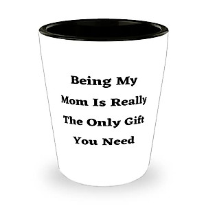 Being My Mom Is Really The Only You Need Shot Glass, Mom Ceramic Cup, Useful For Mom