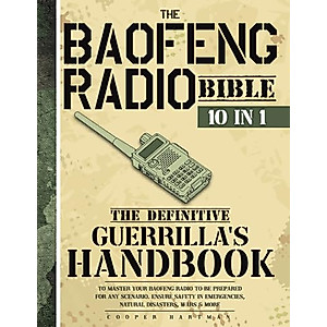 The Baofeng Radio Bible: [10 IN 1] The Definitive Guerrilla’s Handbook to Master Your Baofeng Radio to be prepared for any scenario. Ensure Safety in Emergencies, Natural Disasters, Wars & More