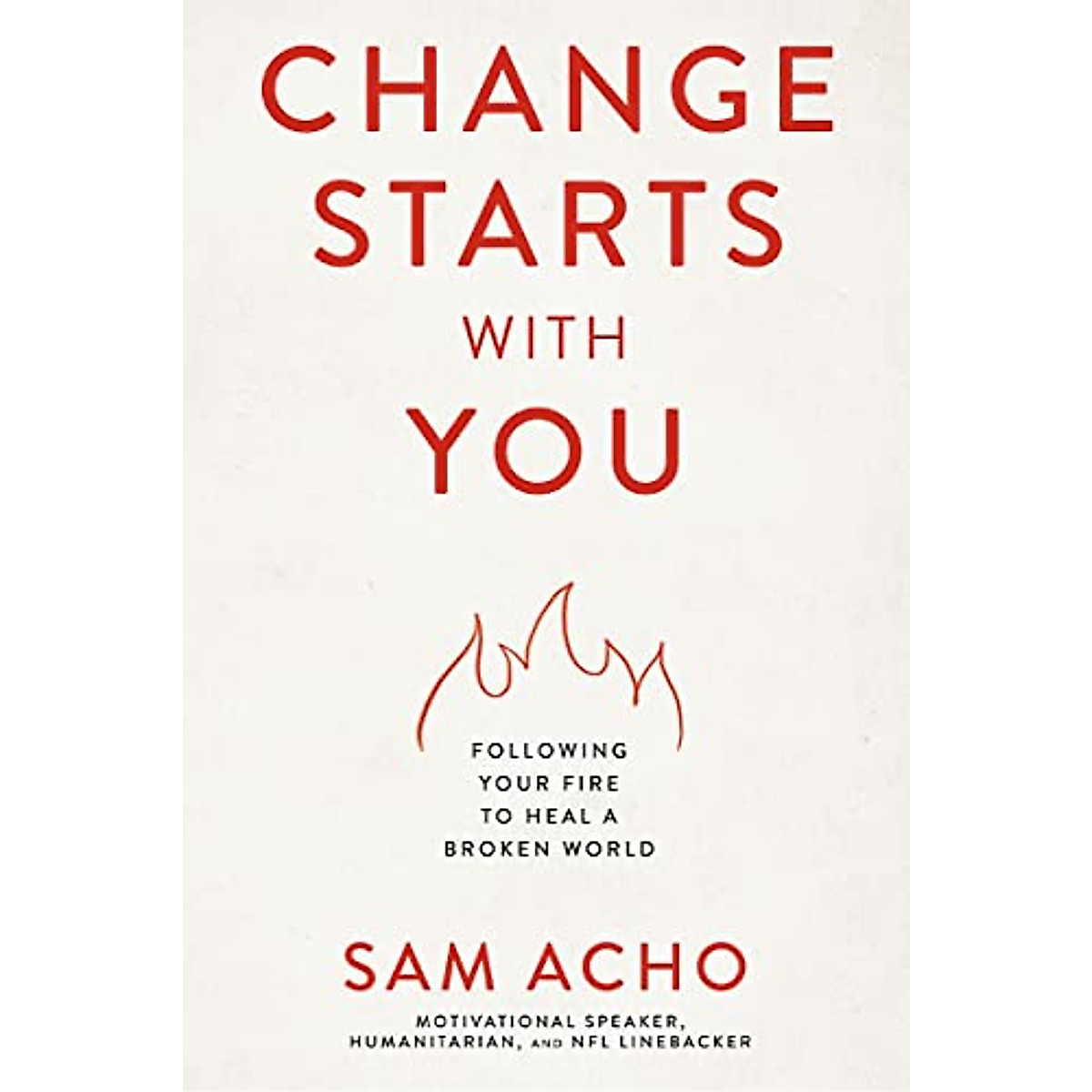 Change Starts with You: Following Your Fire to Heal a Broken World