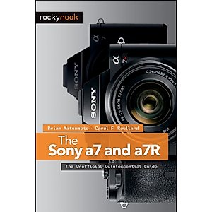 The Sony a7 and a7R: The Unofficial Quintessential Guide
