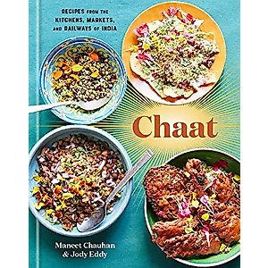 Chaat: Recipes from the Kitchens, Markets, and Railways of India: A Cookbook