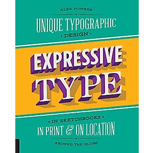 Expressive Type: Unique Typographic Design in Sketchbooks, in Print, and On Location around the Globe