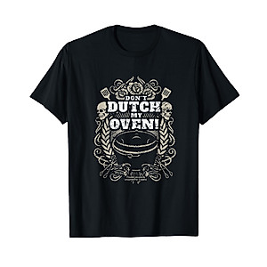 Dutch Oven & Camp Oven Fan BBQ Design Don't Dutch My Oven T-Shirt