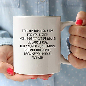 I'd Walk Through Fire For You – Funny Sister Gifts From Sister – Birthday Gift Ideas For Worlds Best Sister - 11 oz Coffee Mug Tea Cup White