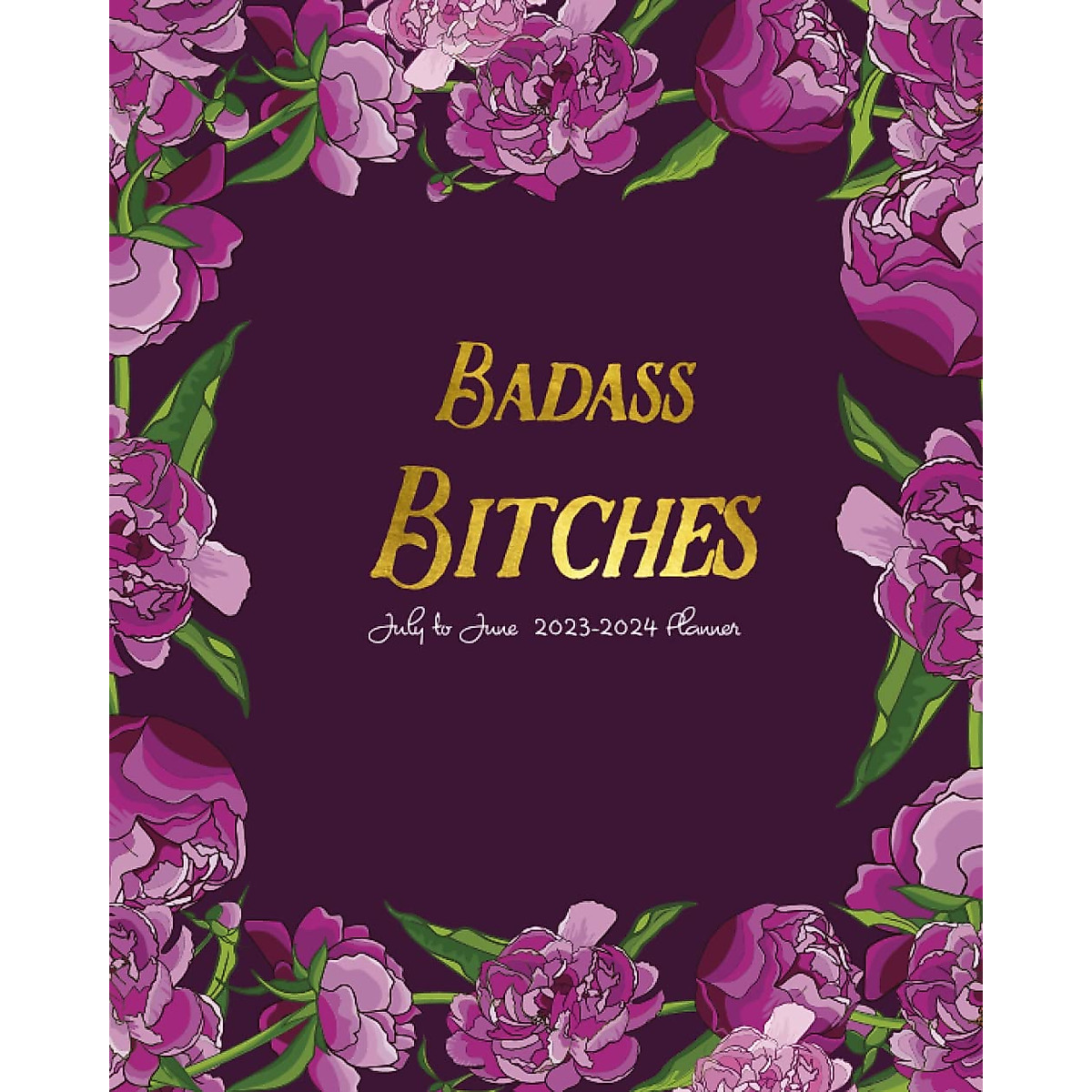 Badass Bitches July to June 2023-2024 Planner: 365 Days 12 Months Calendar Academic Year Weekly and Monthly Appoitment